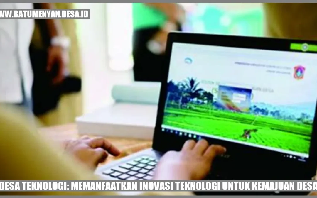 Desa Teknologi: Memanfaatkan Inovasi Teknologi untuk Kemajuan Desa - Batu Menyan